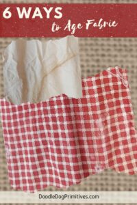 6 Ways to Age Fabric - DoodleDog Primitives